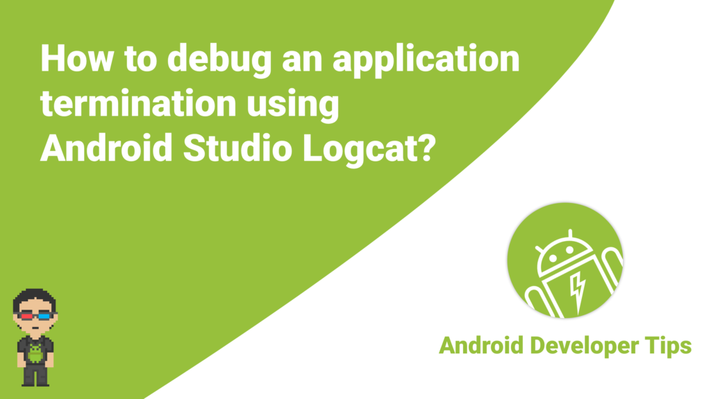 How to debug an application termination using Android Studio Logcat? - Mohsen Mirhoseini